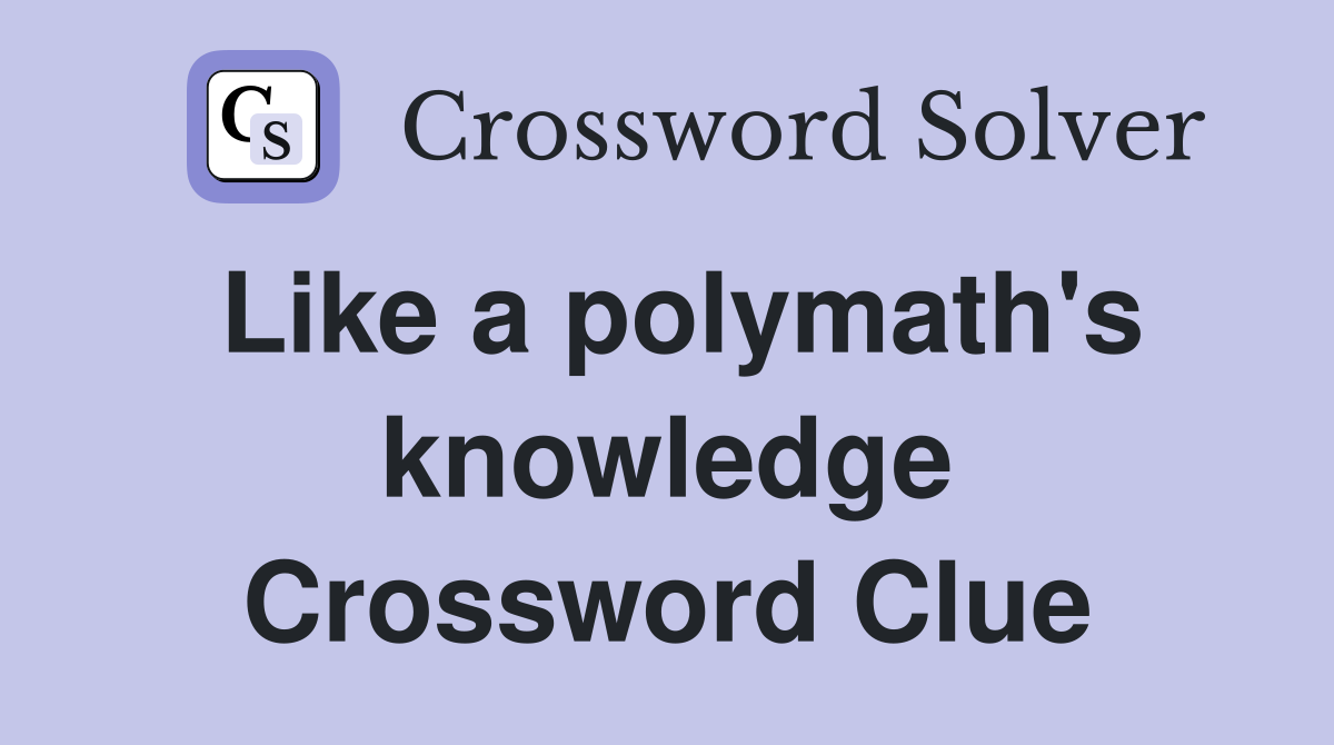 Like a polymath's knowledge - Crossword Clue Answers - Crossword Solver